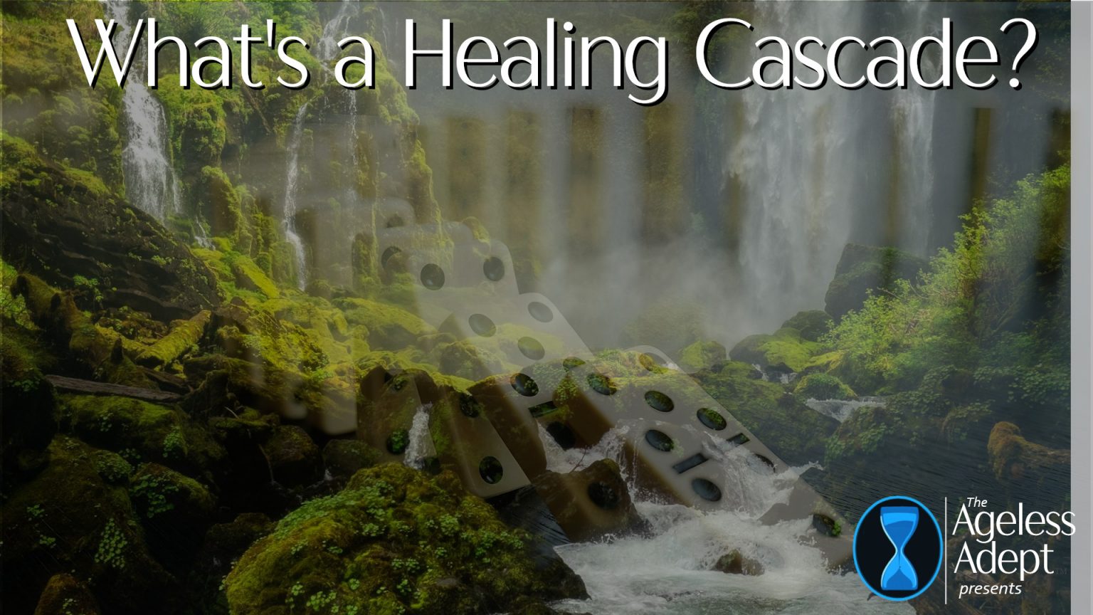 What on Earth is a “Healing Cascade?” - The Ageless Adept...