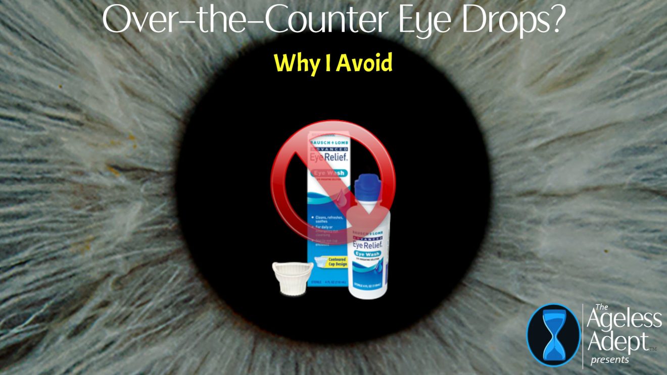 Why I Avoid Over-the-Counter Eye Drops - The Ageless Adept...